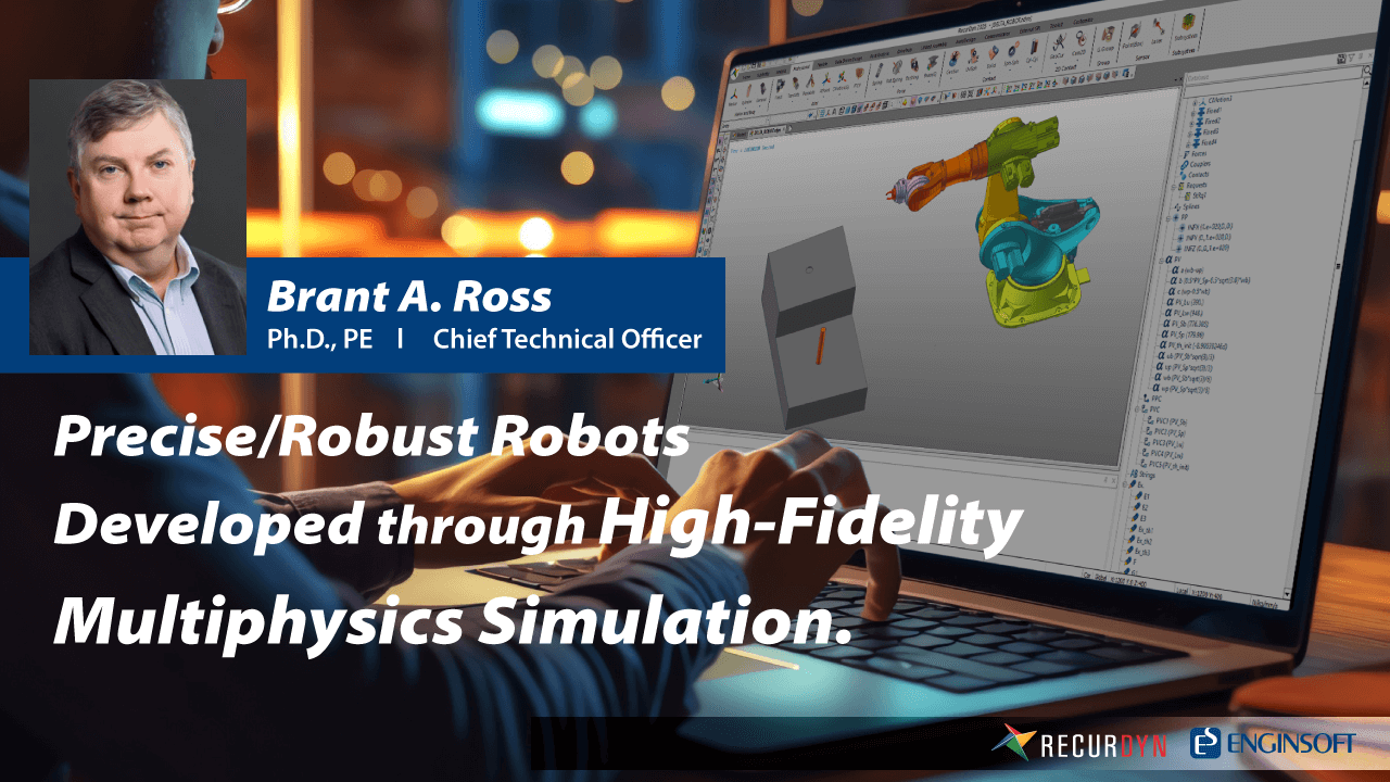 Free Webinar - Precise / Robust Robots Developed through High-Fidelity Multiphysics Simulation